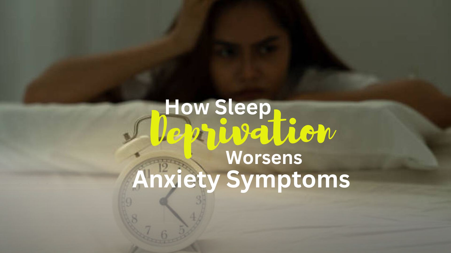 How Sleep Deprivation Worsens Anxiety Symptoms and Health