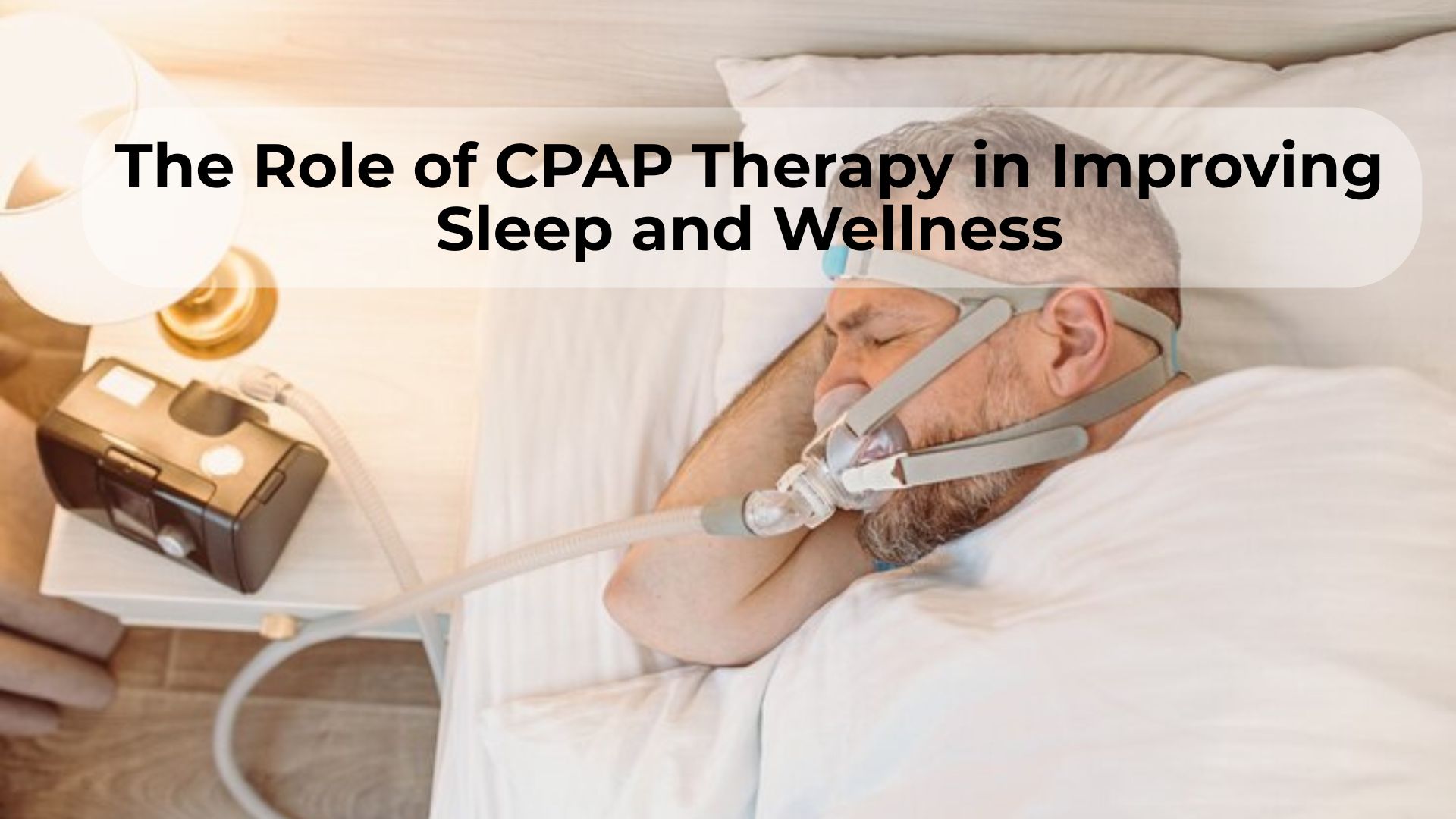 The Role of CPAP Therapy in Improving Sleep and Wellness